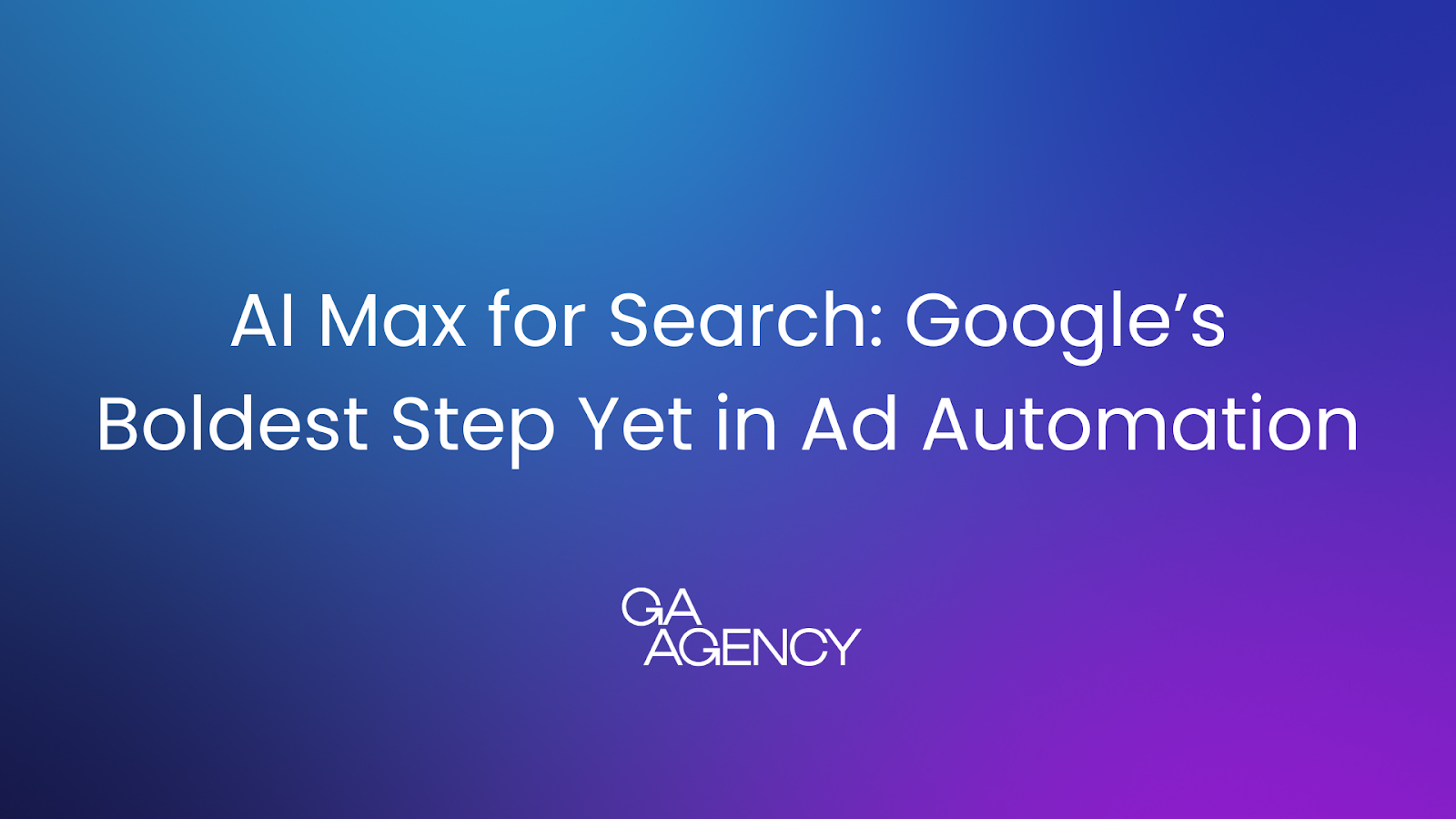 AI Max for Search | GA Agency